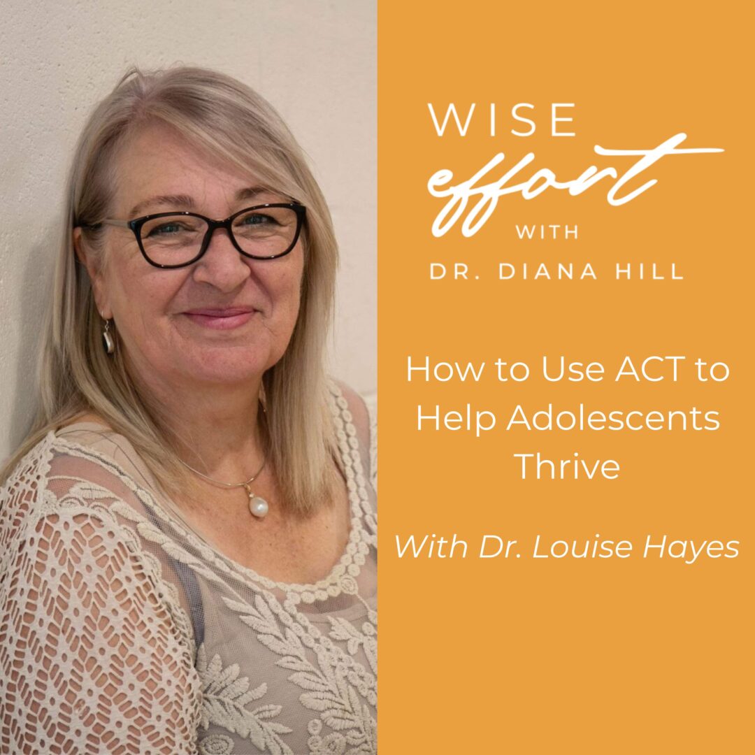 How to Use ACT to Help Adolescents Thrive With Dr. Louise Hayes - Dr. Diana Hill